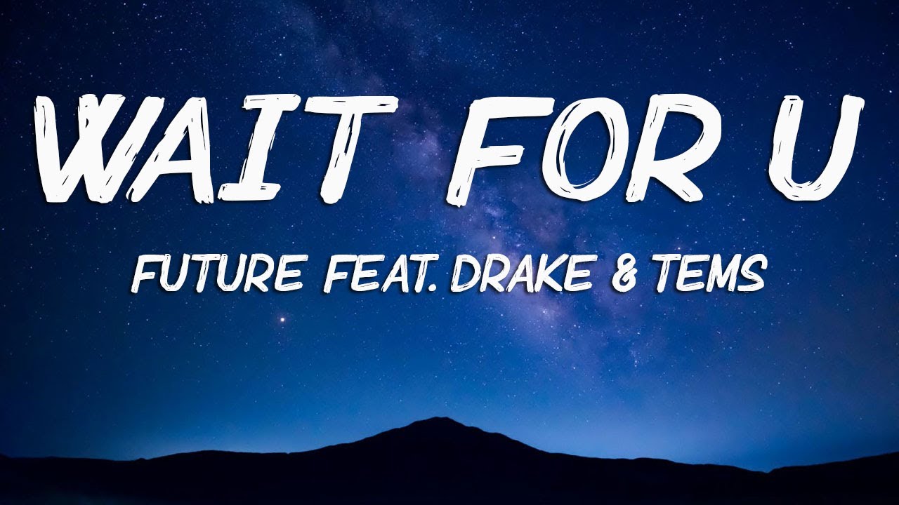 Future - WAIT FOR U (Lyrics) ft. Drake, Tems - YouTube