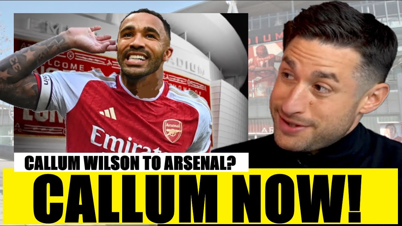 CALLUM WILSON! Moving to Arsenal! Callum Wilaon Arsenal Transfers News ...