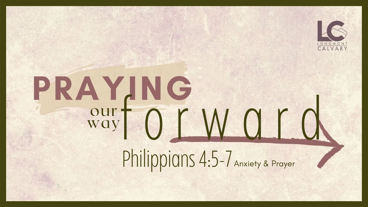 7.11.21 Praying Our Way Forward - Philippians 4:5-7 - Anxiety & Prayer ...