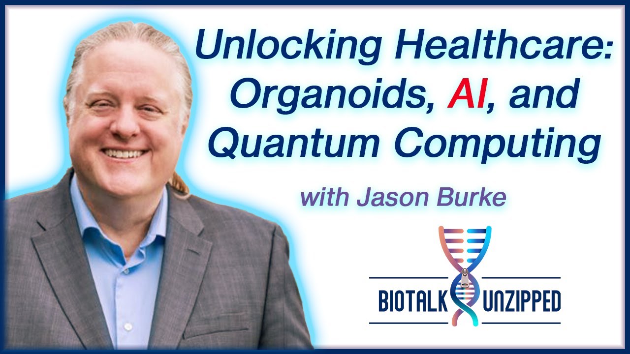 Unlocking the Future of Healthcare with Organoids, AI, and Quantum Computing with Jason Burke ...