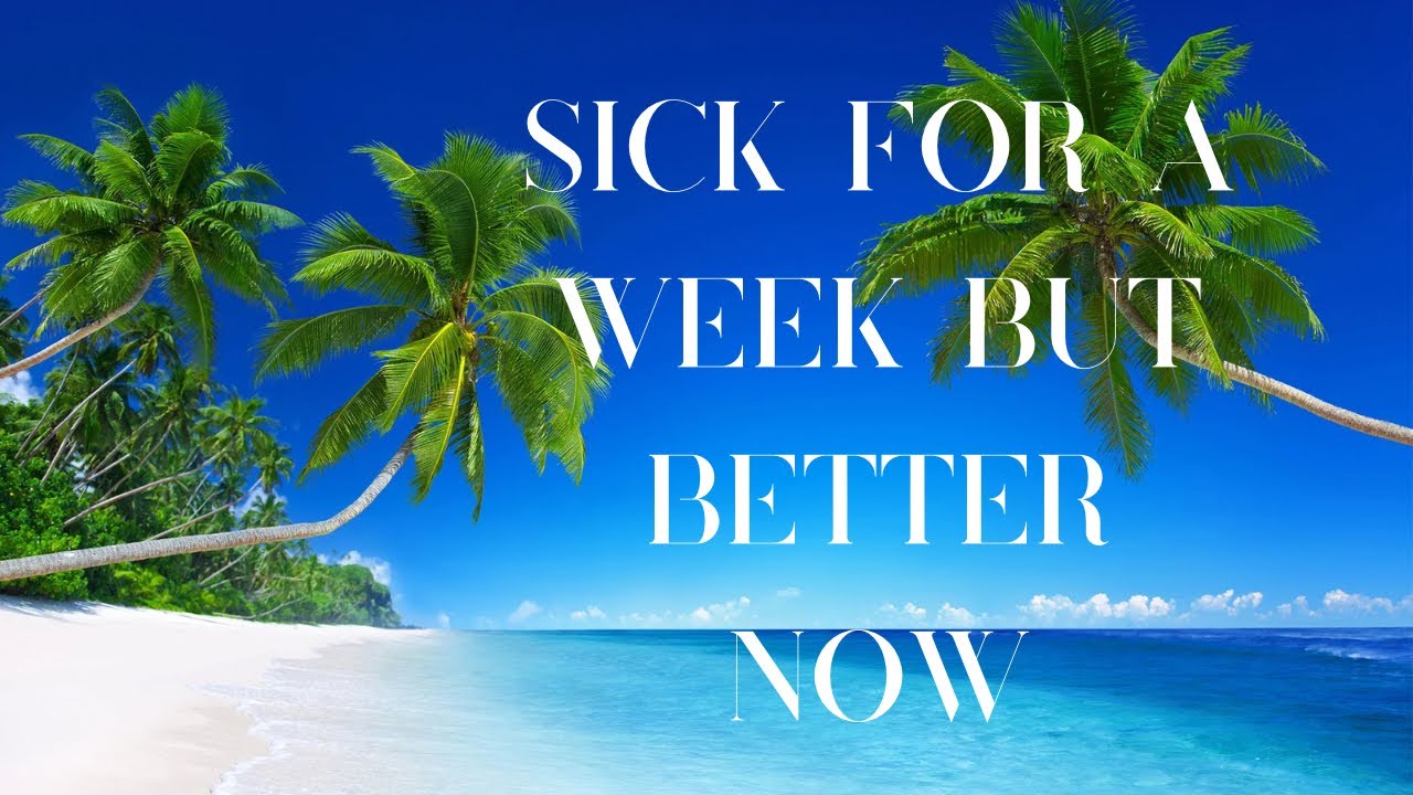 Sick For A Week But Better Now - YouTube