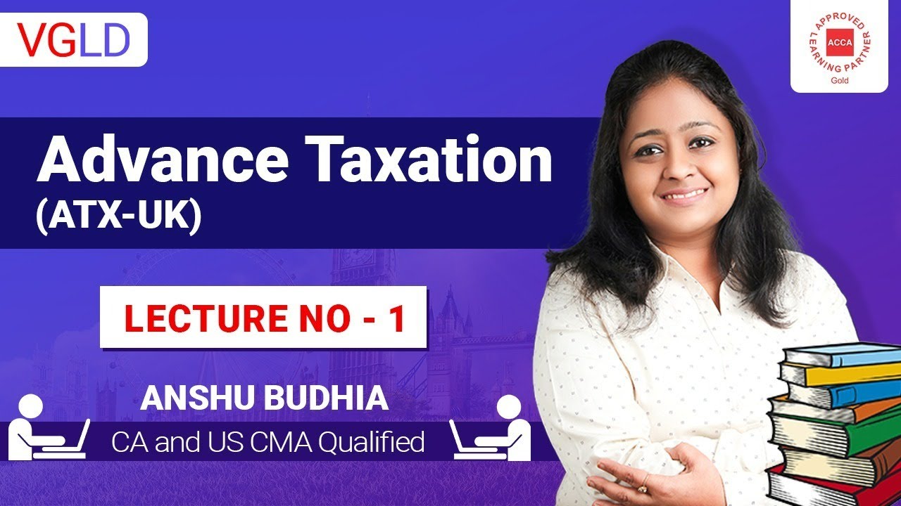ACCA - Advance Taxation (ATX-UK) Lecture No. 1 by Anshu Budhia (CA & US ...