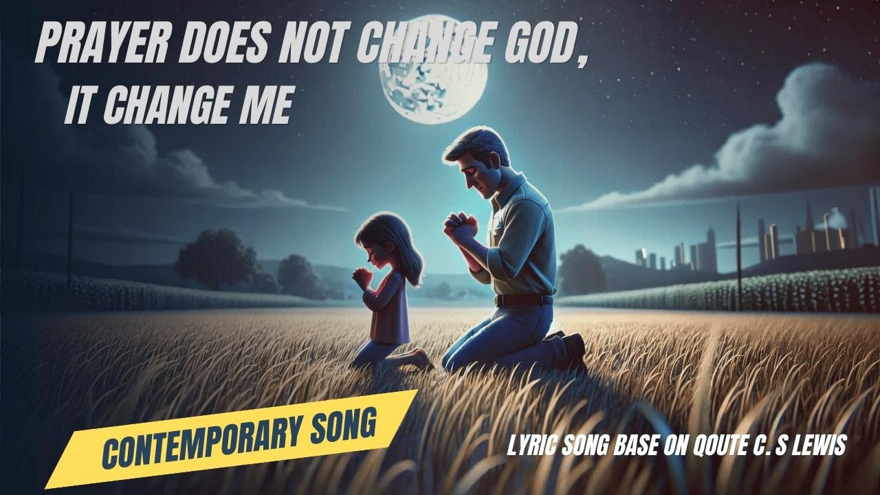 PRAYER DOES NOT CHANGE GOD, IT CHANGE ME- A QOUTE FROM C.S LEWIS IN HIS ...