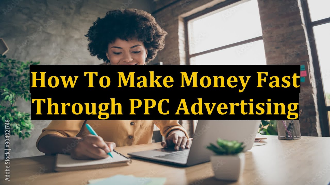 How To Make Money Fast Through PPC Advertising - YouTube