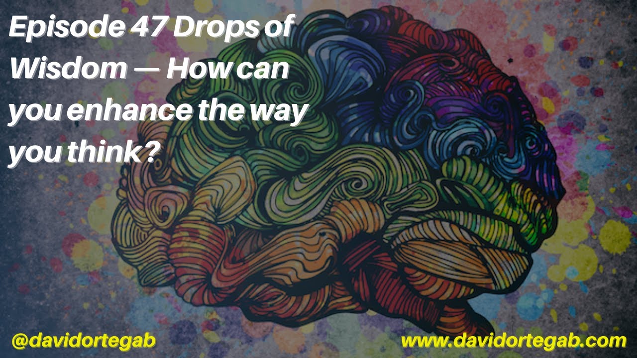 Episode 47 Drops of Wisdom — How can you enhance the way you think ...