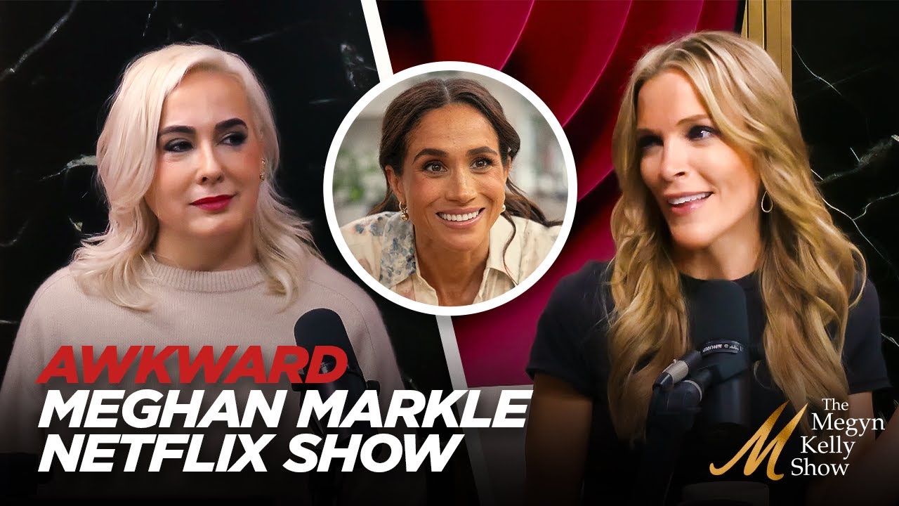 Breaking Down Excruciatingly Awkward Meghan Markle Netflix Show, w/ Megyn Kelly and Maureen ...