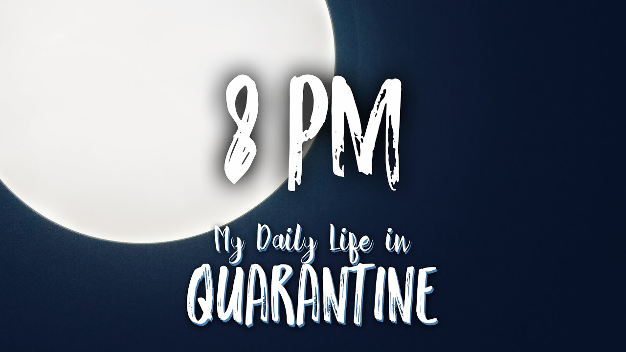My Daily Life in Quarantine (8 PM) - YouTube