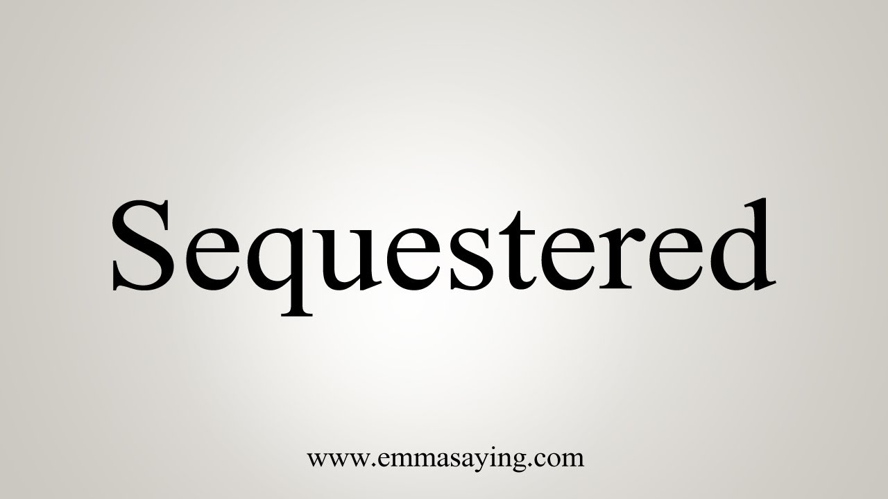 How To Say Sequestered - YouTube