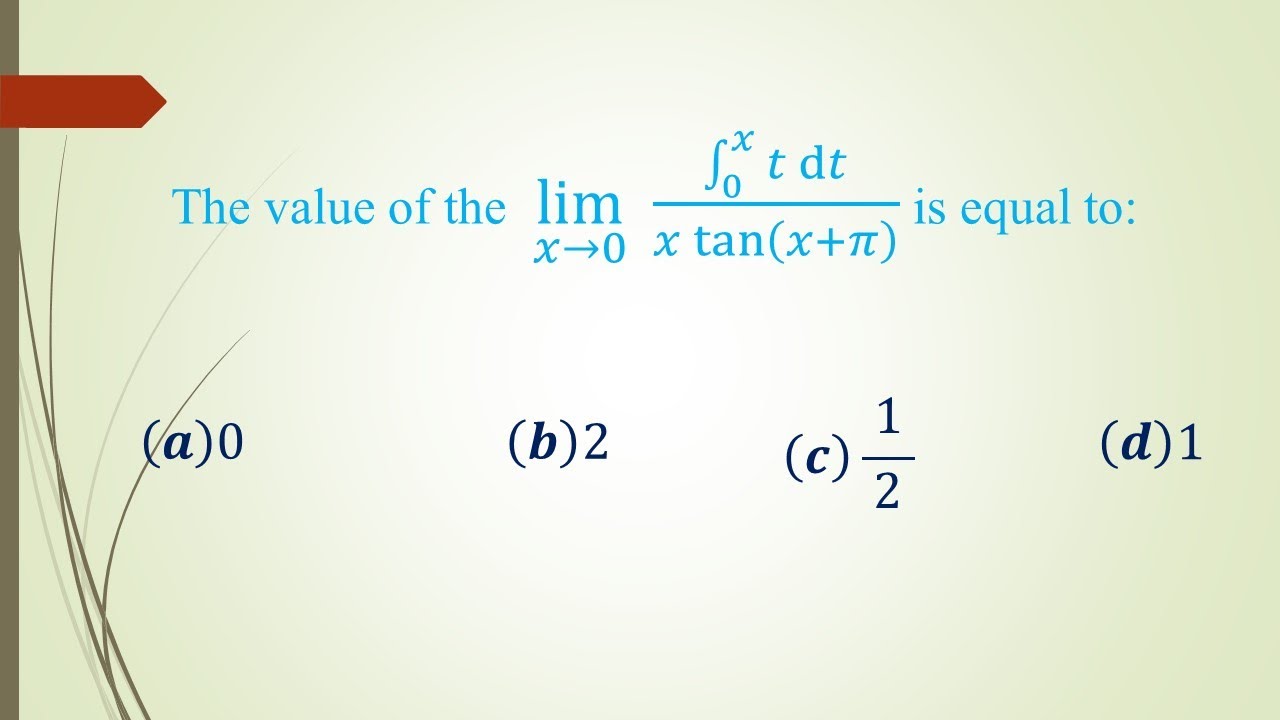 The value of limit x tends to 0 integral of 0 to x t dt/x tan(x+pi) is ...