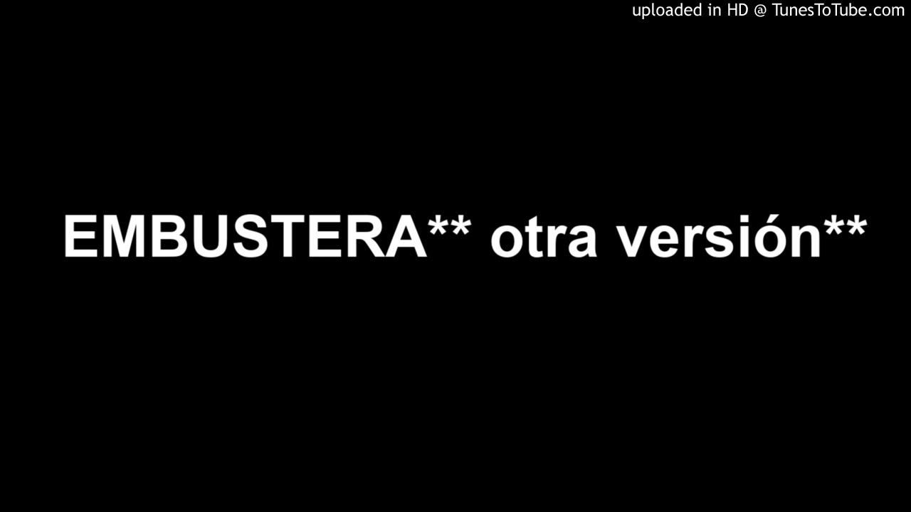 EMBUSTERA** otra versión** - YouTube