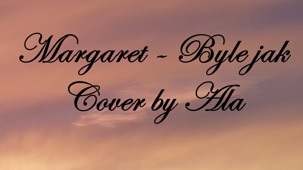 Margaret - Byle jak Cover by Ala - YouTube