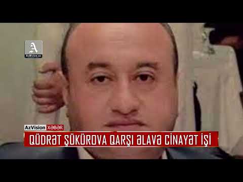 QÜDRƏT ŞÜKÜROVA QARŞI ƏLAVƏ CİNAYƏT İŞİ