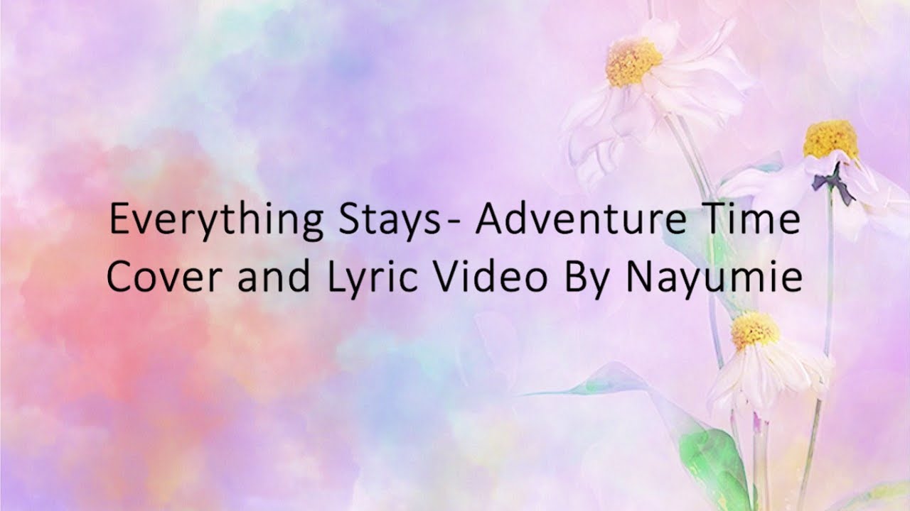 Adventure Time - Everything Stays (Cover by Nayumie) [Lyrics Video ...