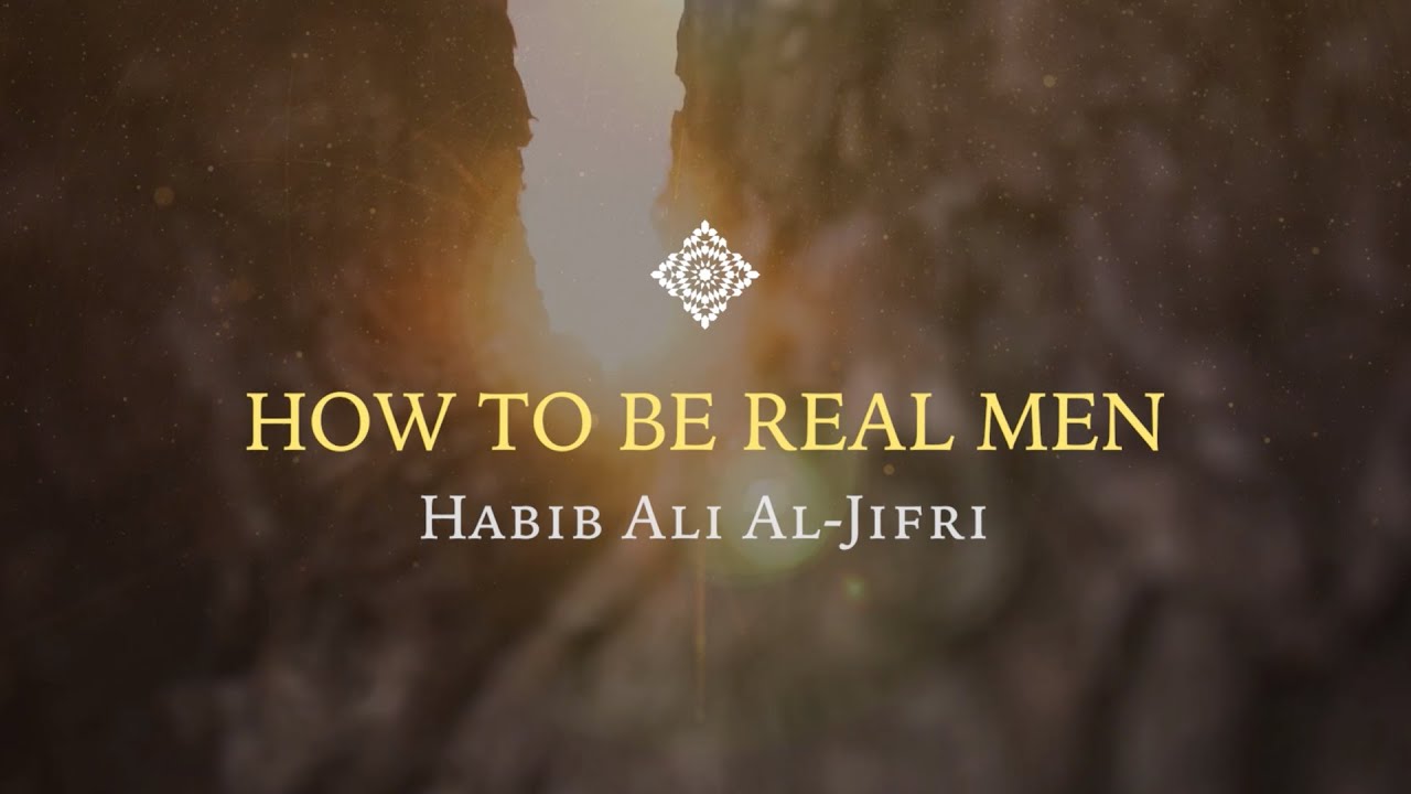 How To Be Real Men - Habib Ali Al-Jifri - YouTube