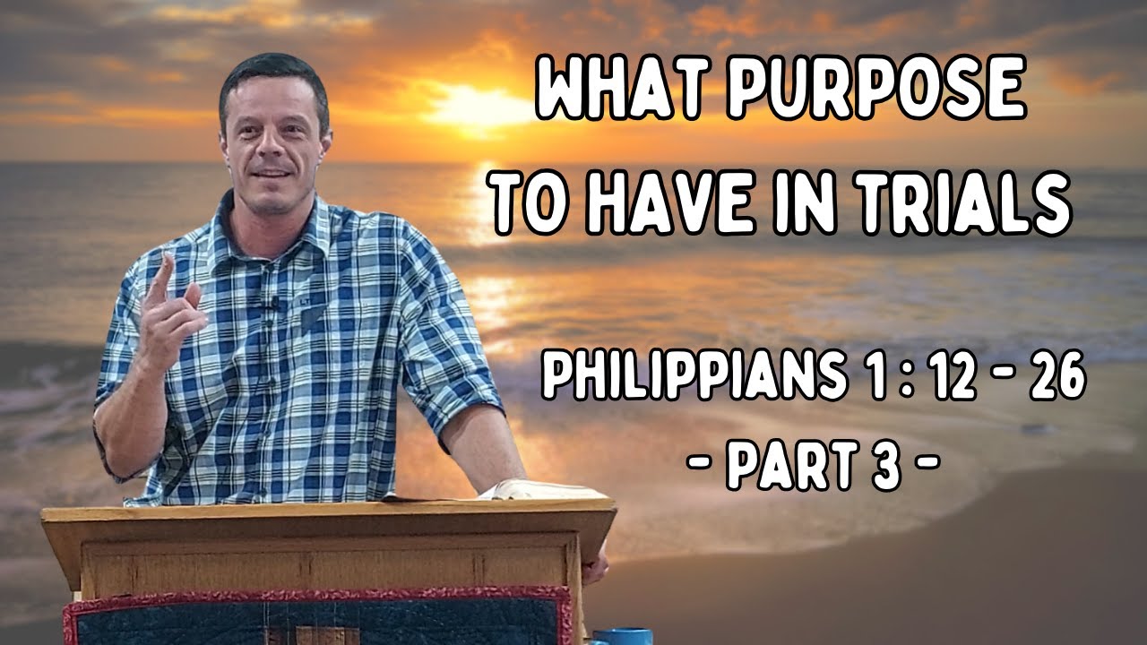 What Purpose to have in Trials - Part 3 | Philippians 1: 12 - 26 - YouTube