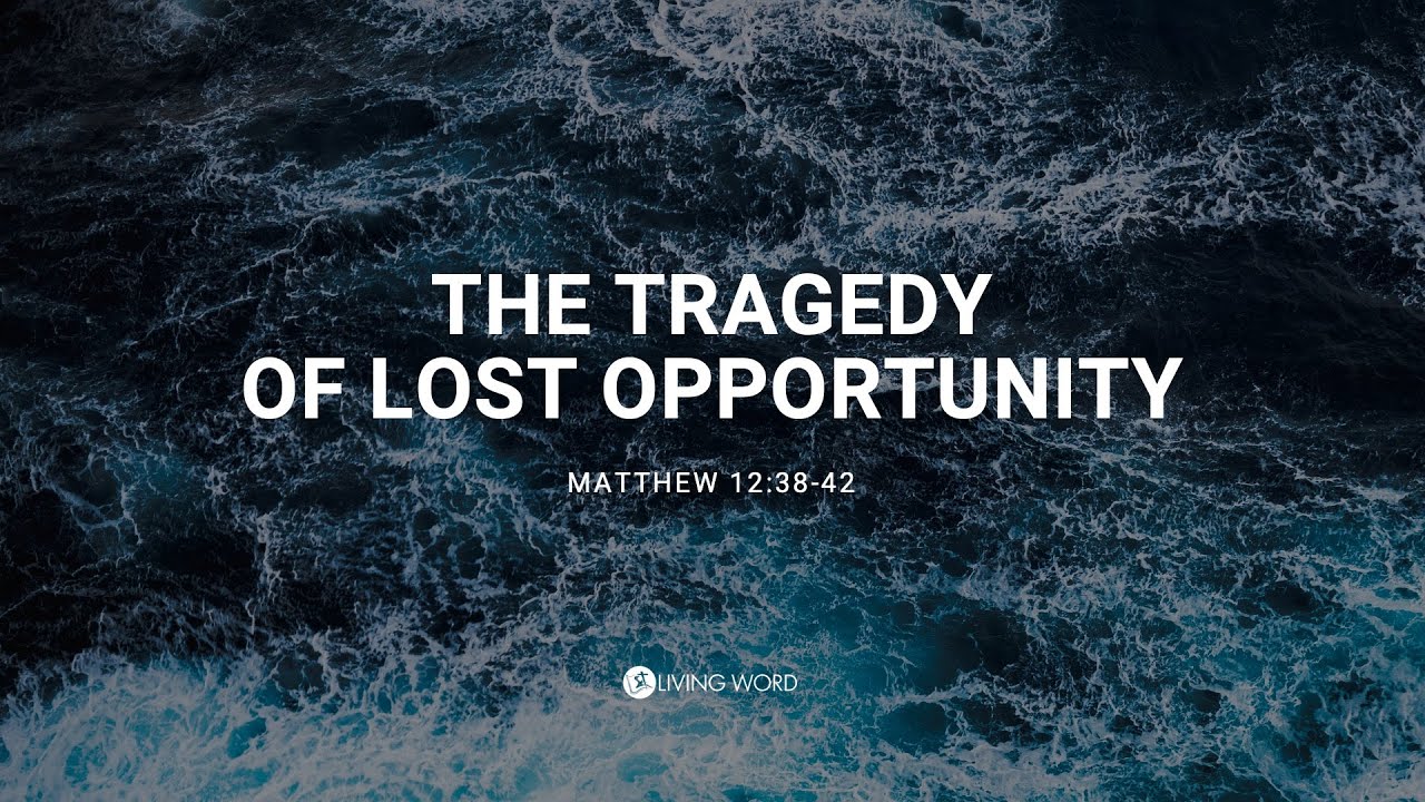 “The Tragedy of Lost Opportunity (Matthew 12:38-42)” Pastor Mel ...