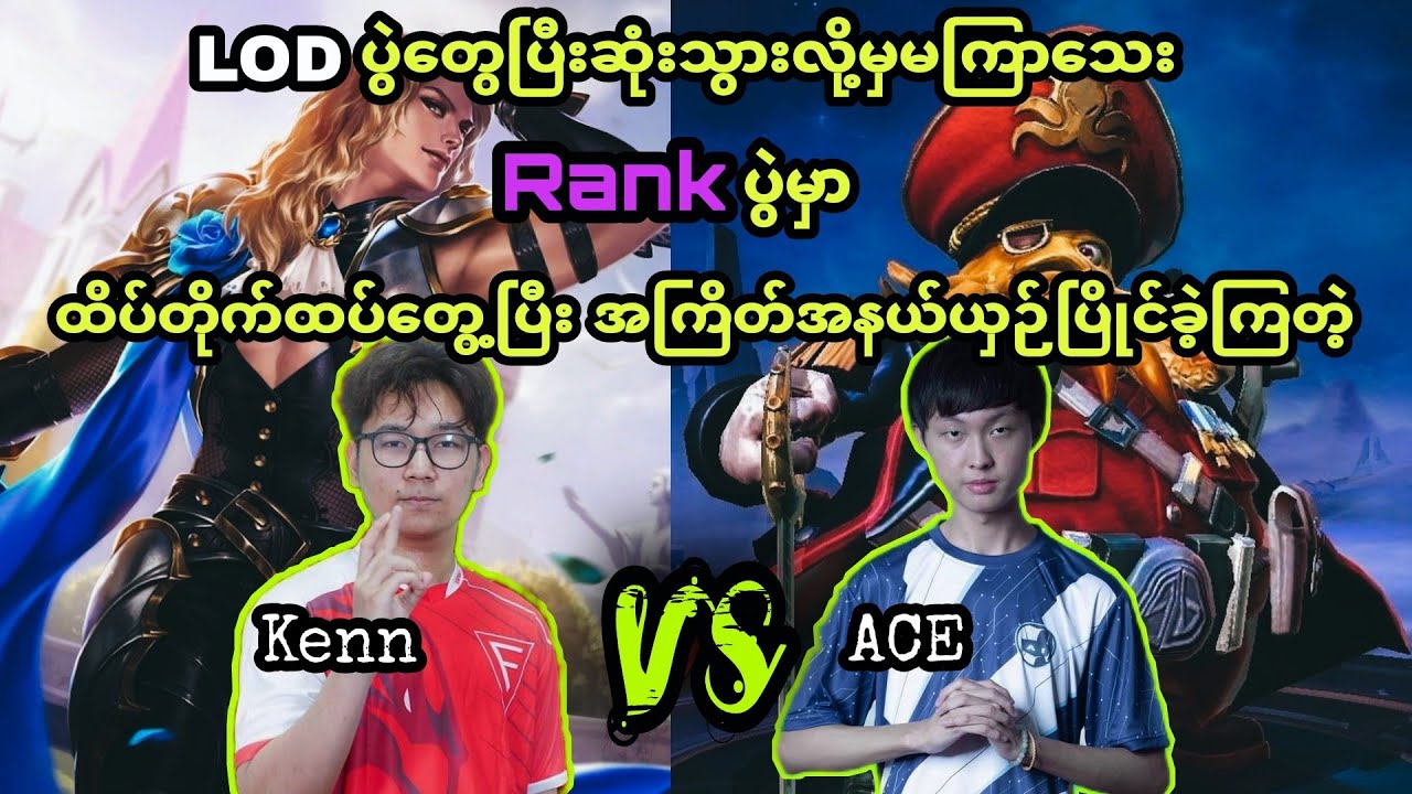 (Ace vs Kenn ) Rankမှာမထင်မှတ်ပဲတွေ့ပြီး LOD Final မကျေပွဲအကြိတ်အနယ်ပြန ...