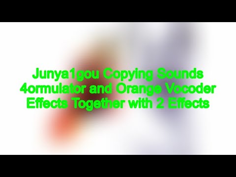 Junya1gou Copying Sounds 4ormulator and Orange Vocoder Effects Together ...