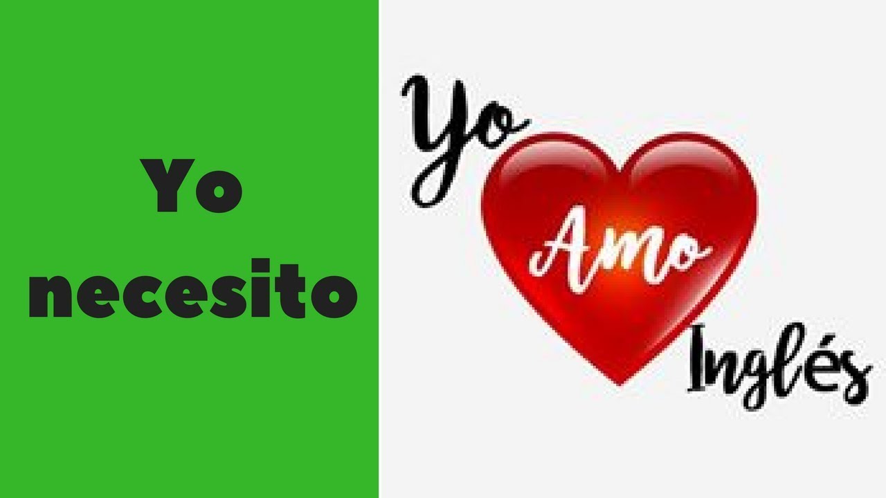 Cómo se dice yo necesito en Ingles - YouTube
