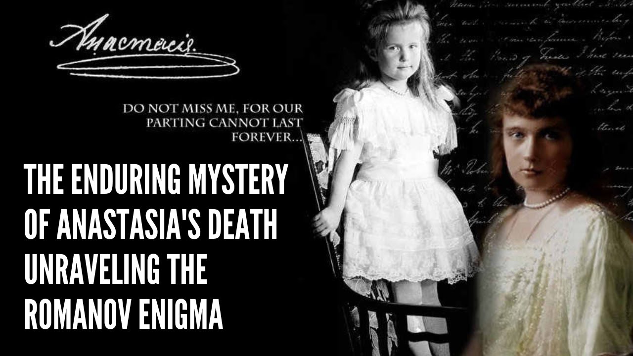 The Enduring Mystery of Anastasia's Death Unraveling the Romanov Enigma ...