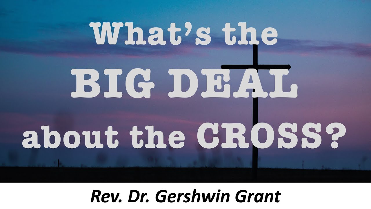 What's the Big Deal about the Cross? // Rev. Dr. Gershwin Grant - YouTube