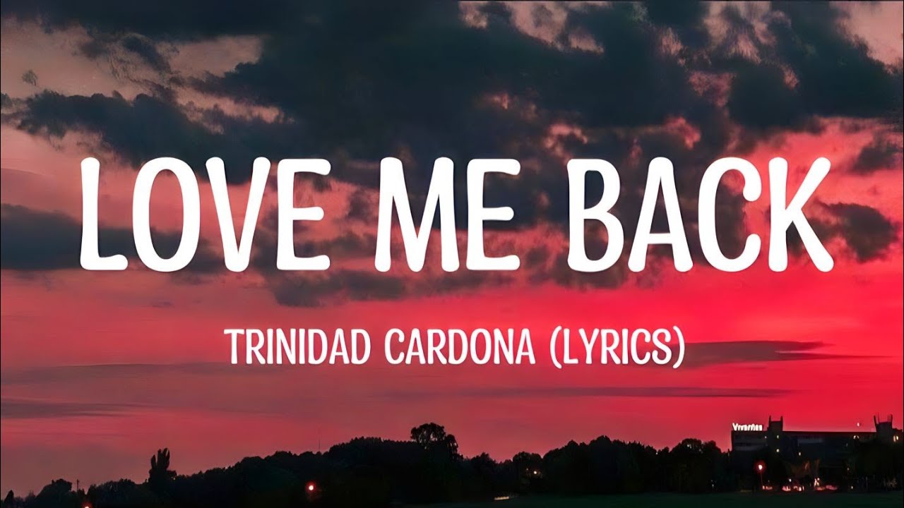 Trinidad Cardona - Love Me Back (Lyrics) you say you love me then, you ...
