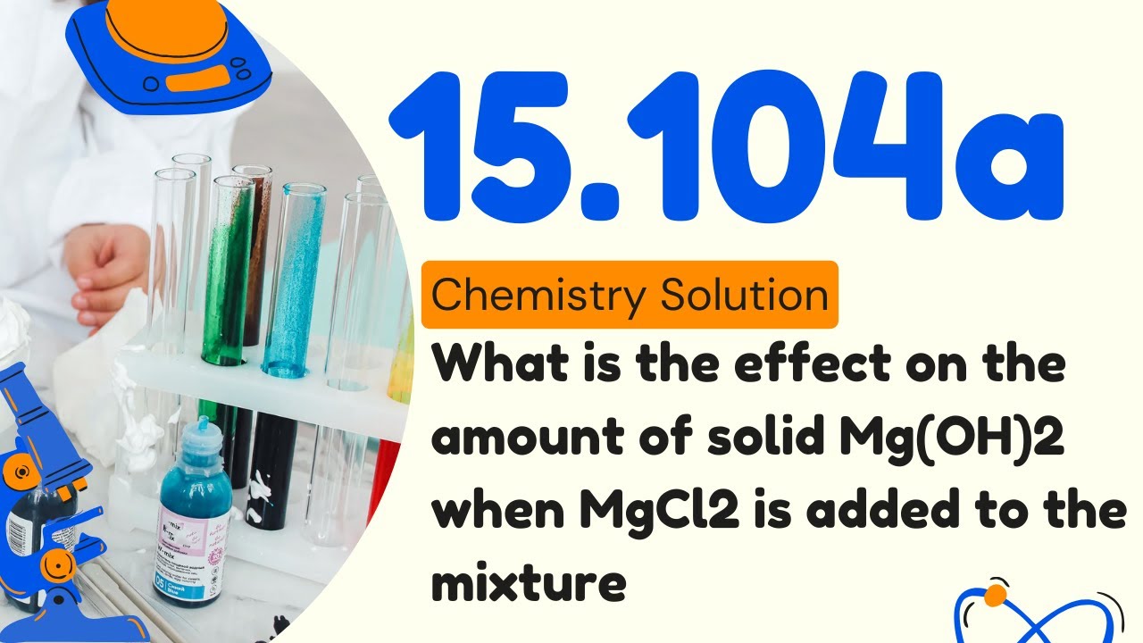 15.104a | What is the effect on the amount of solid Mg(OH)2 when MgCl2 ...