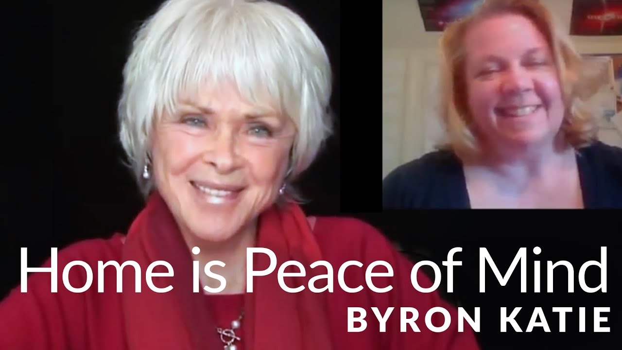 How to Find a Home in Your Peace of Mind—The Work of Byron Katie® - YouTube