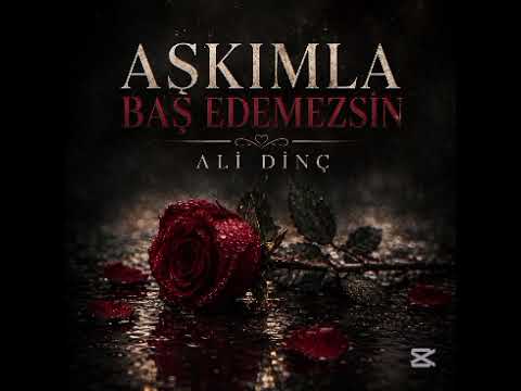 Ali Dinç - Aşkımla baş edemezsin 