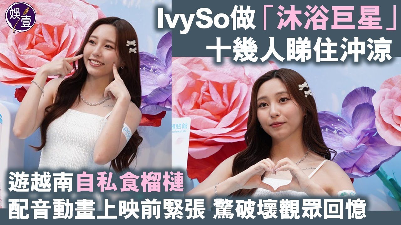 IvySo @ COLLAR 做「沐浴巨星」 十幾人睇住沖涼 遊越南自私食榴槤 配音動畫上映前緊張 驚破壞觀眾回憶（#ivyso # ...