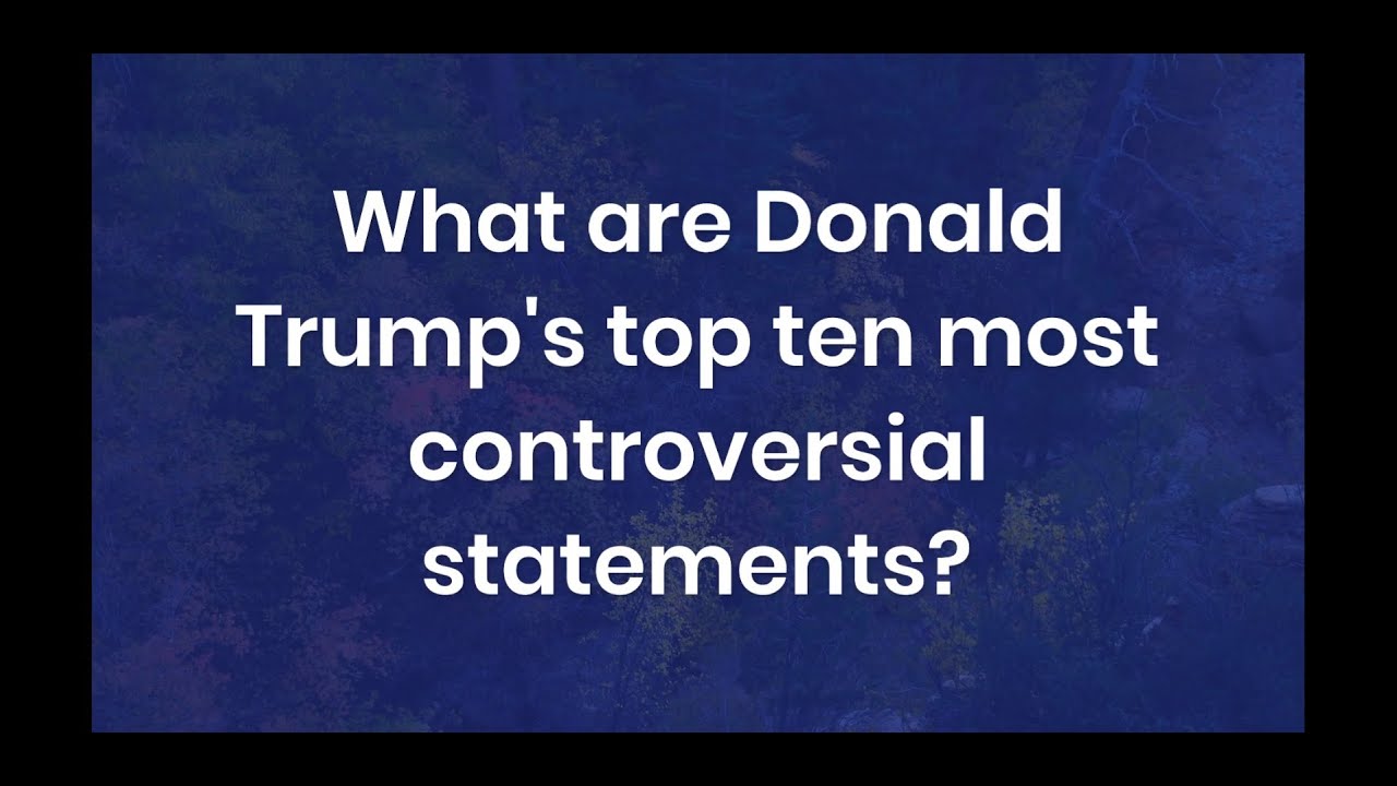 Donald Trump's Top Ten Controversial Statements - YouTube