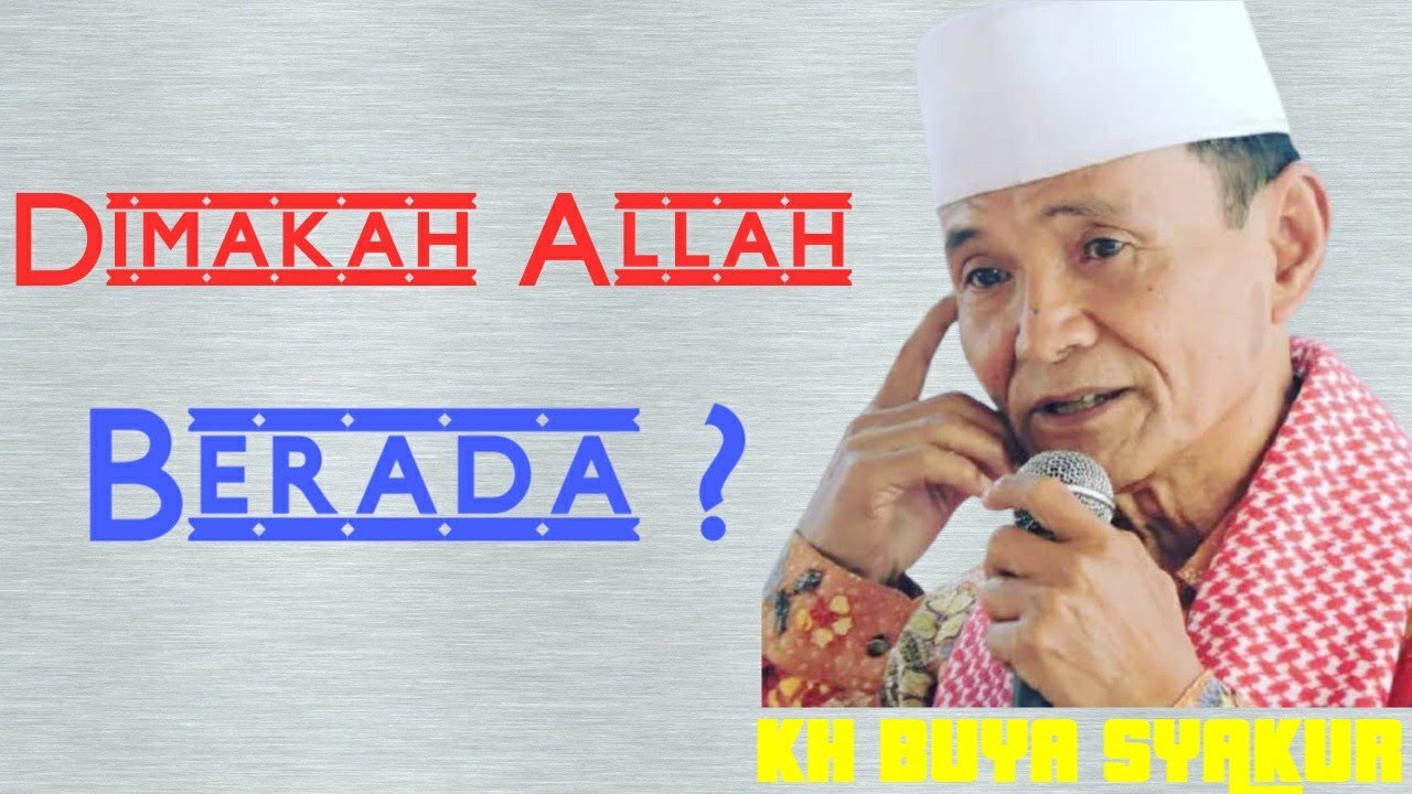 JAWABAN BUYA SYAKUR, TENTANG DIMANAKAH ALLAH BERADA - KH BUYA SYAKUR TERBARU - YouTube