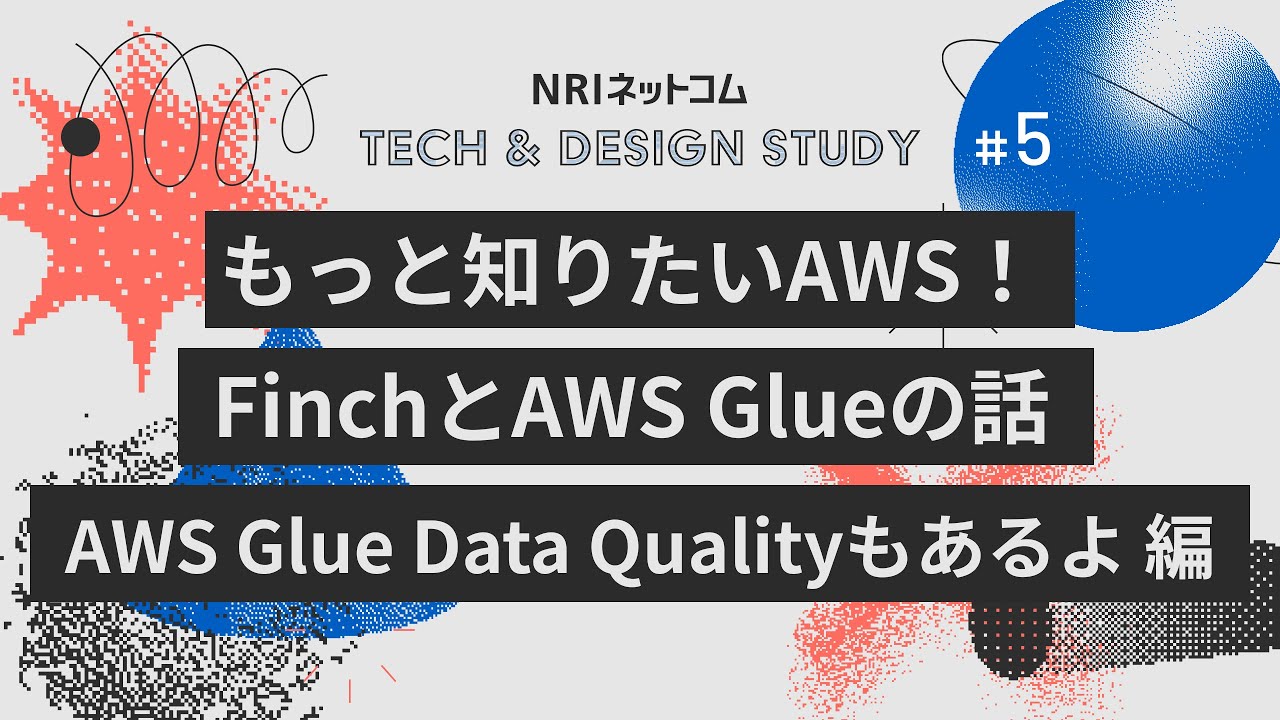 もっと知りたいAWS！ FinchとAWS Glueの話 AWS Glue Data Qualityもあるよ 編 ～NRIネットコム TECH ...