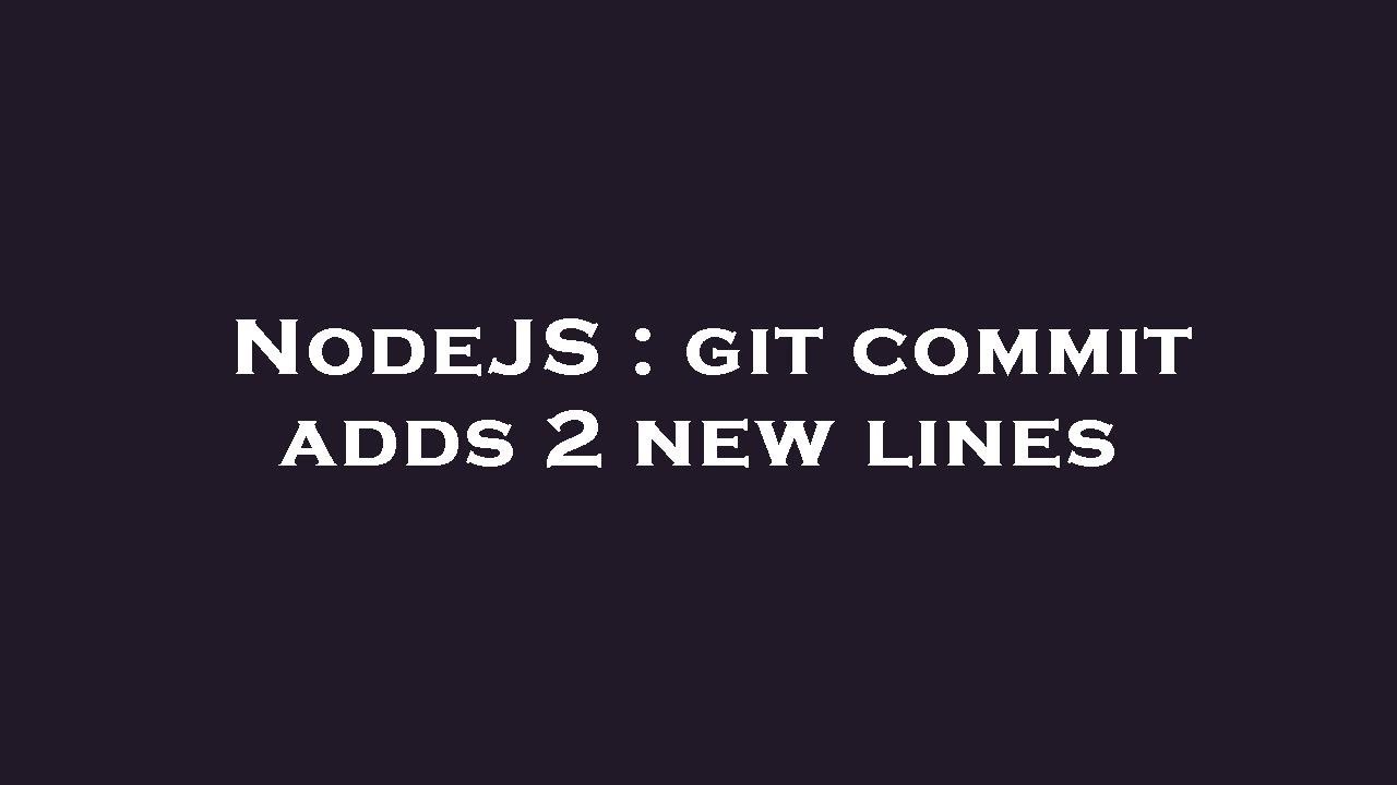 Nodejs Git Commit Adds 2 New Lines Youtube