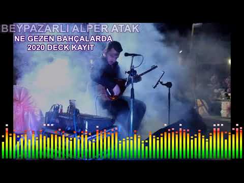 BEYPAZARLI ALPER ATAK NE GEZEN BAHÇALARDA 2020 DECK KAYIT