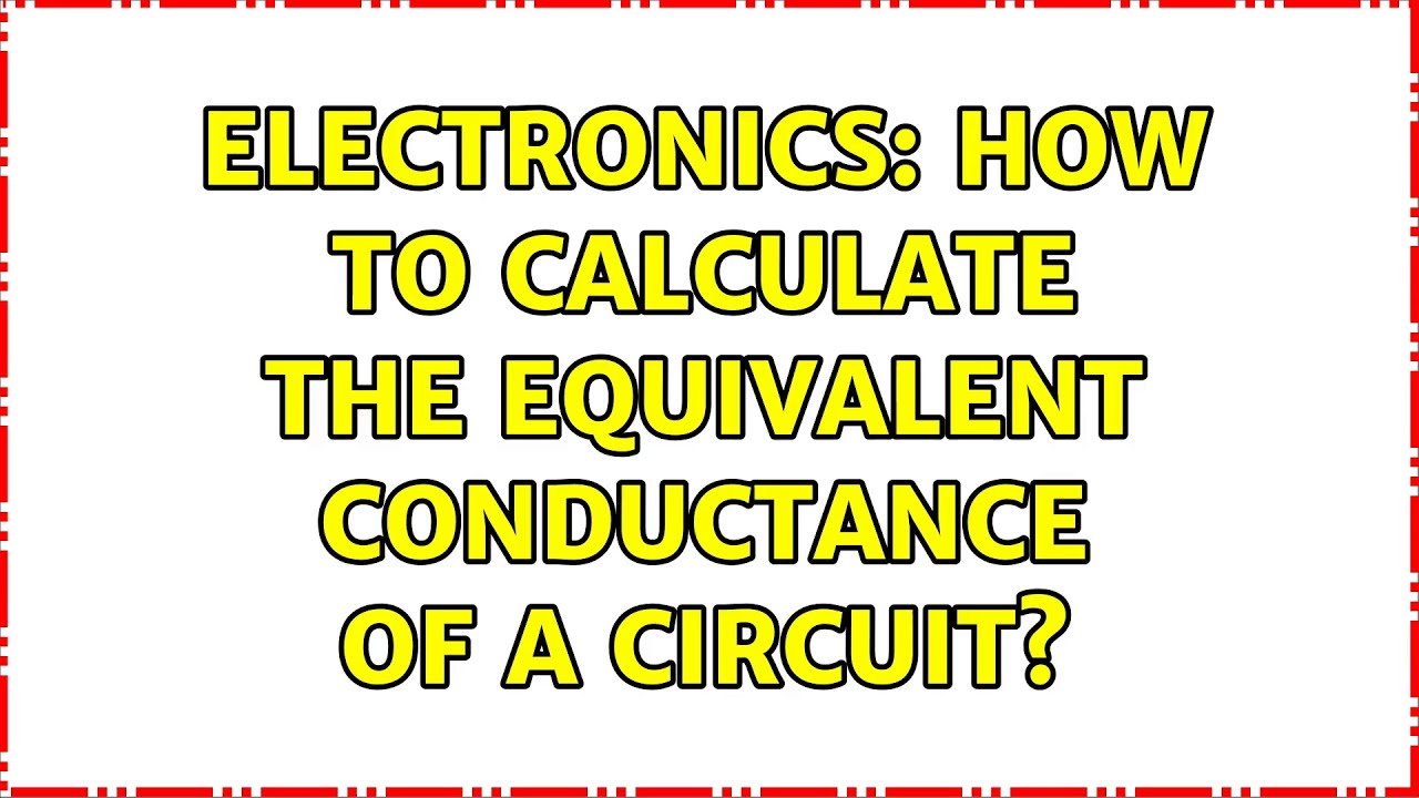 Electronics: How to calculate the equivalent conductance of a circuit ...