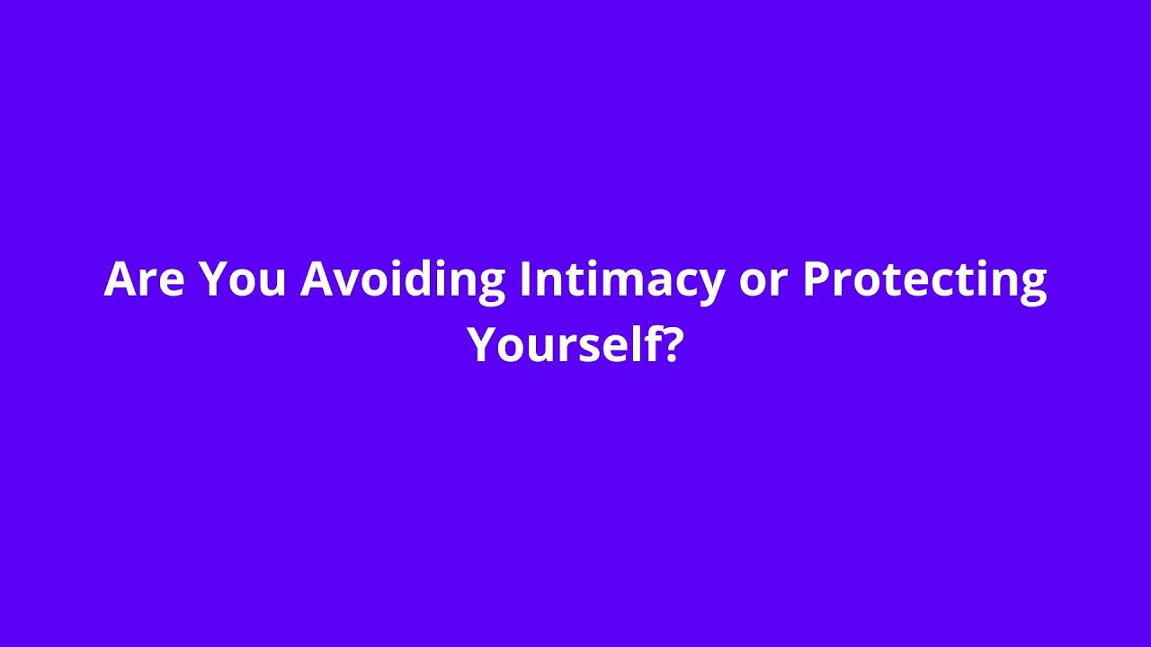 Are You Avoiding Intimacy or Protecting Yourself? - YouTube