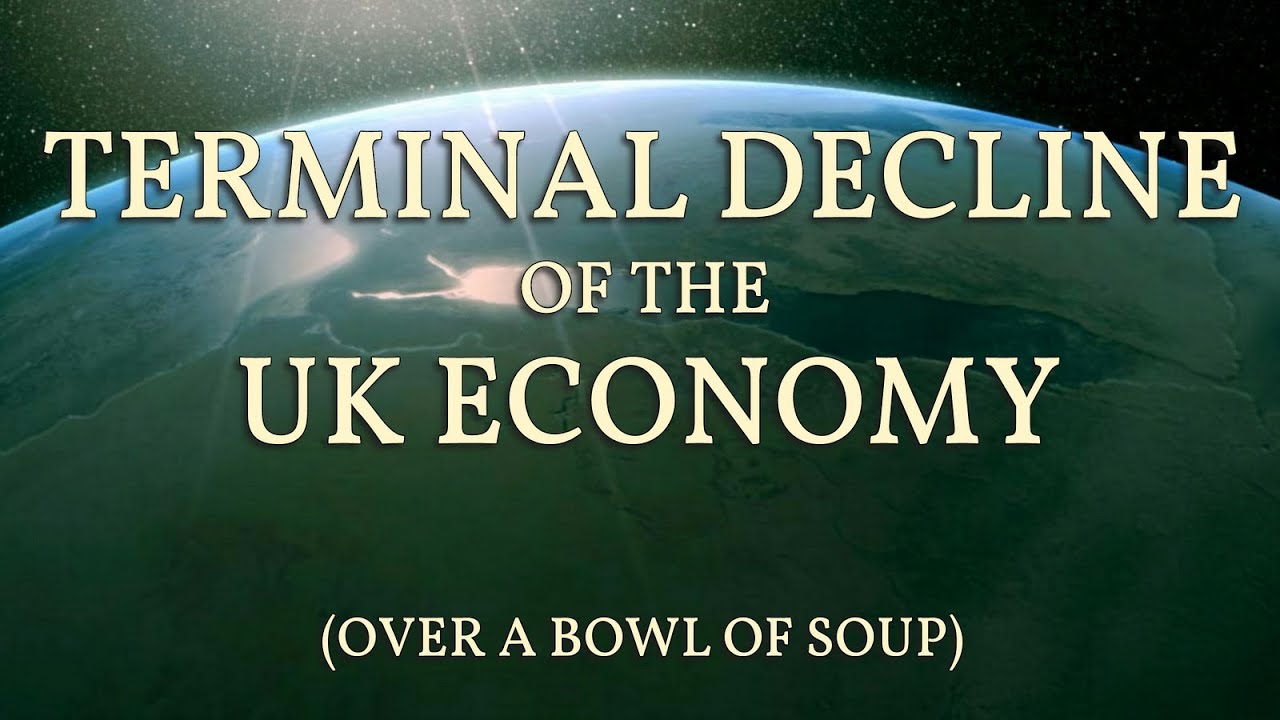 TERMINAL DECLINE OF THE UK ECONOMY (Over a Bowl of Soup) - YouTube