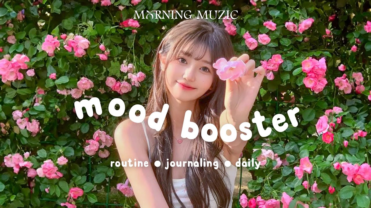 [Playlist] Mood Booster 🍀 Chill Music Playlist ~ Best songs to boost ...