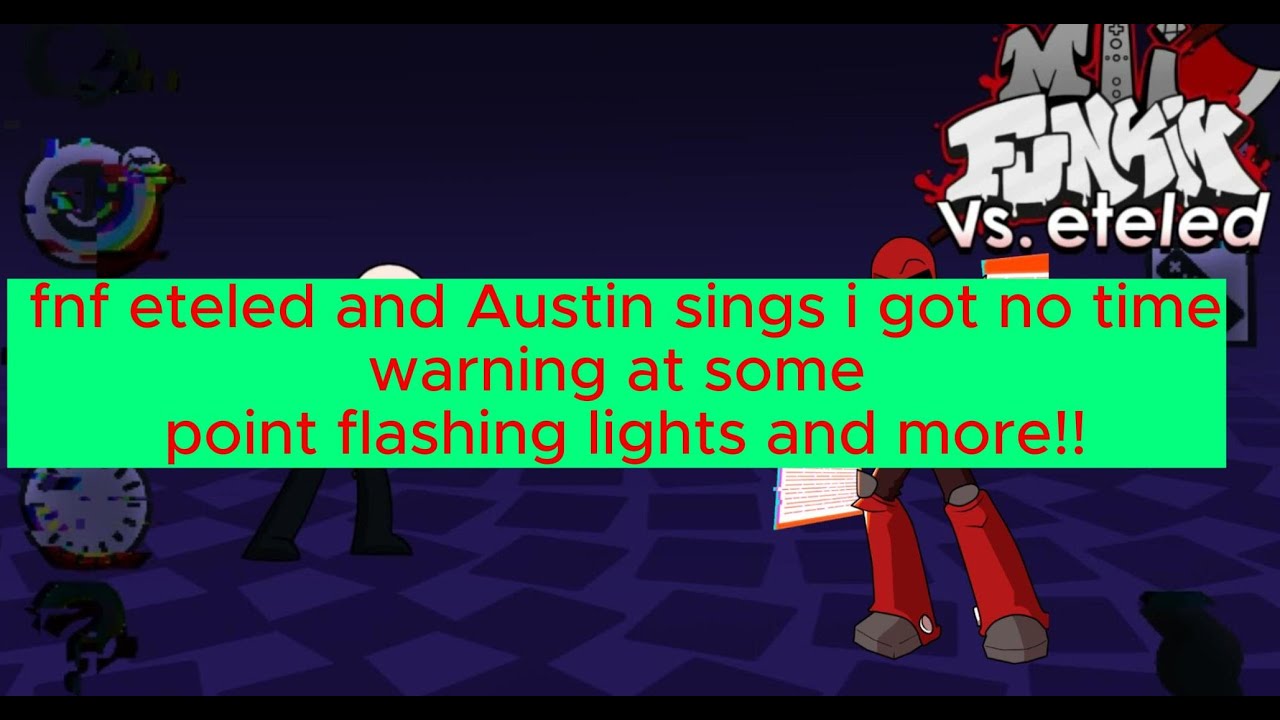 fnf eteled and Austin sings i got no time \ warning at some point ...