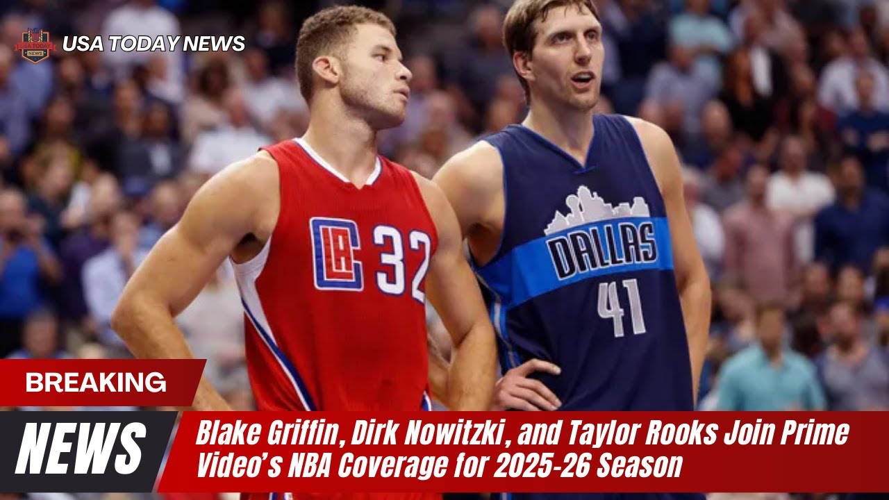 Blake Griffin, Dirk Nowitzki, and Taylor Rooks Join Prime Video’s NBA ...