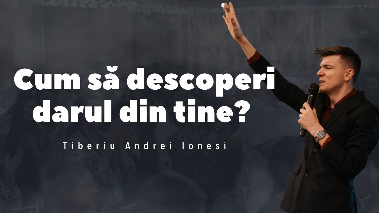 Cum să descoperi darul din tine? I Tiberiu Andrei Ionesi - YouTube