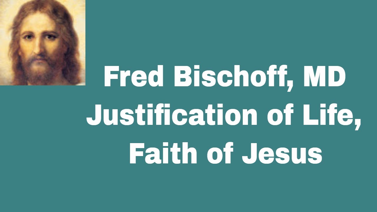 Fred Bischoff The Justification of Life and the Faith Of Jesus ...