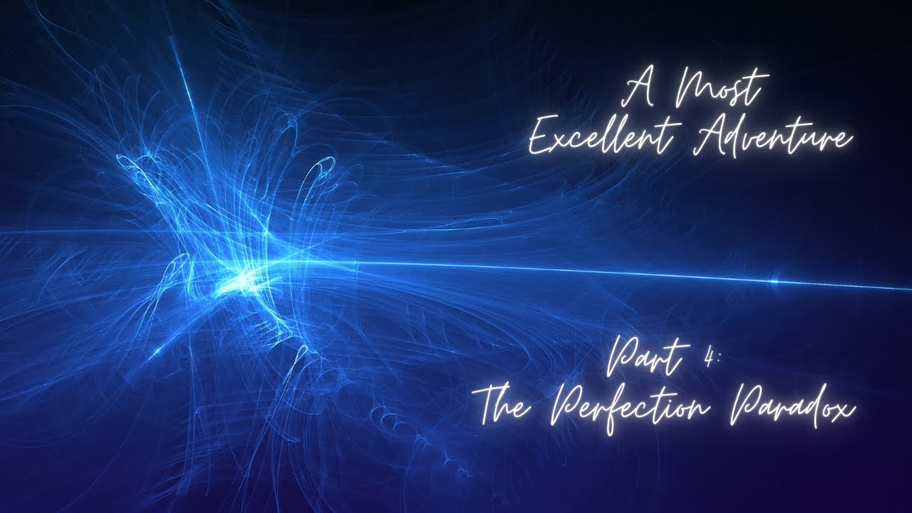 A Most Excellent Adventure, Part 4 - The Perfection Paradox - YouTube