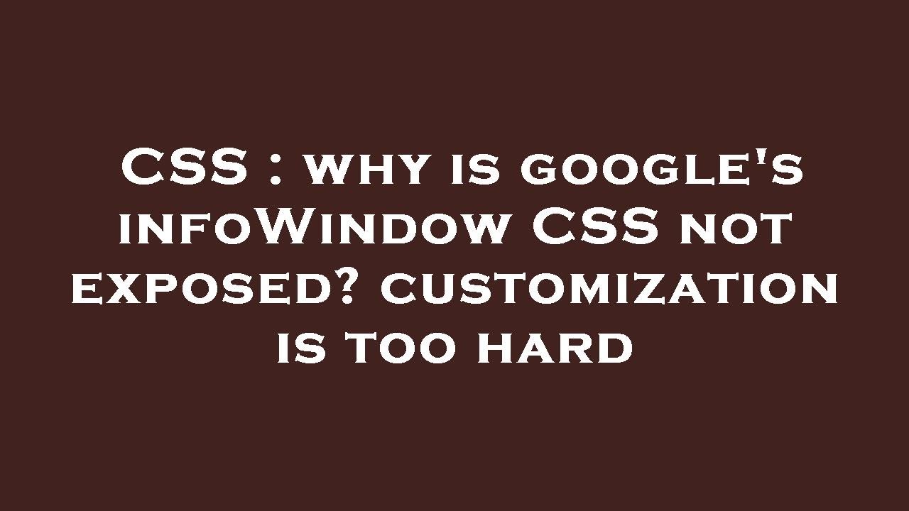 CSS : why is google's infoWindow CSS not exposed? customization is too hard - YouTube