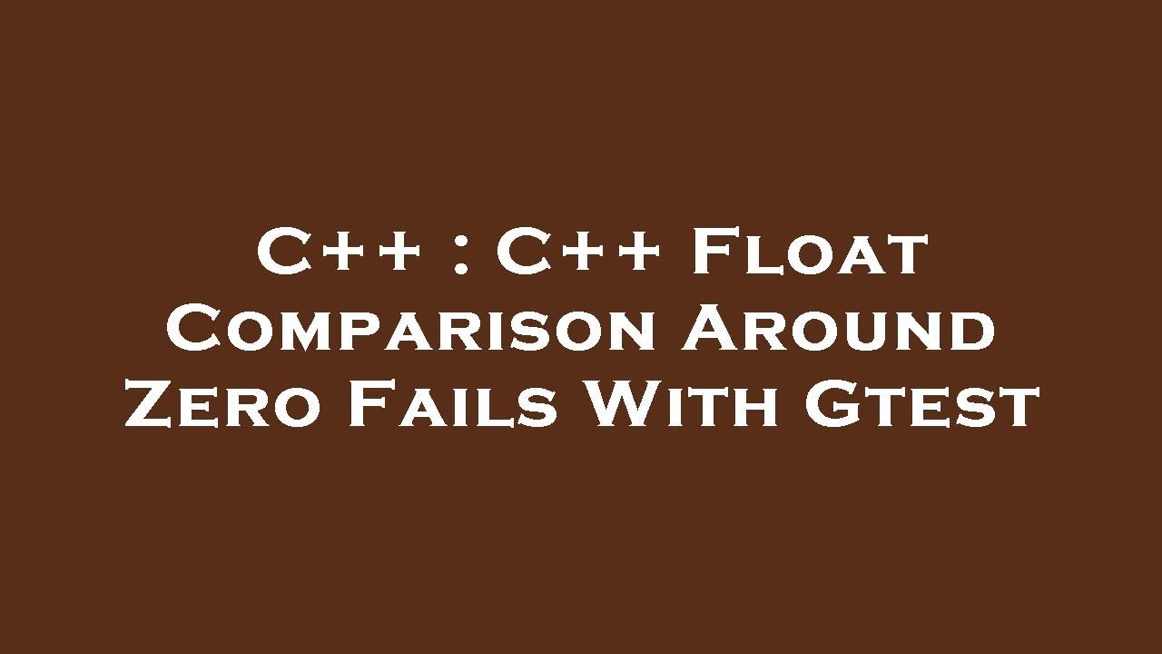 C C Float Comparison Around Zero Fails With Gtest Youtube