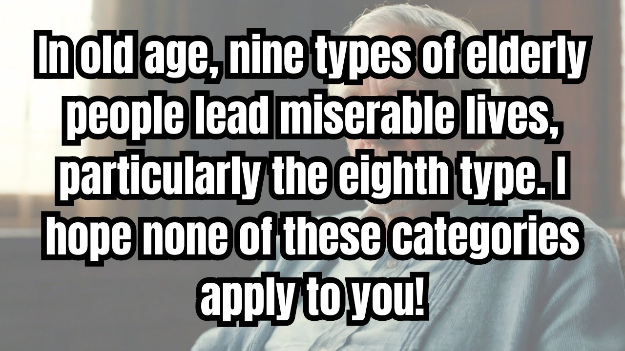 Nine types of elderly people lead miserable lives, especially the ...