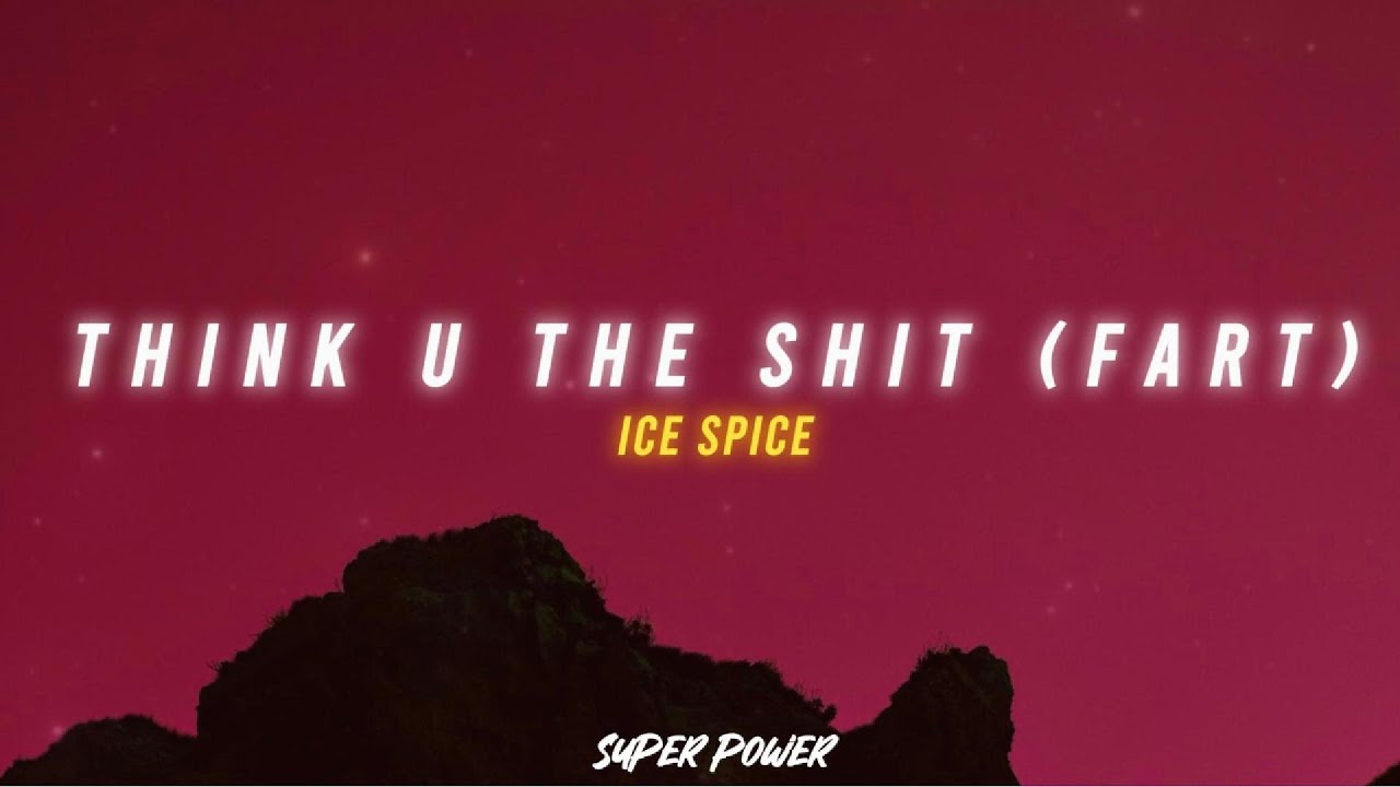 Ice Spice - Think U The Shit (Fart) (Lyrics) - YouTube