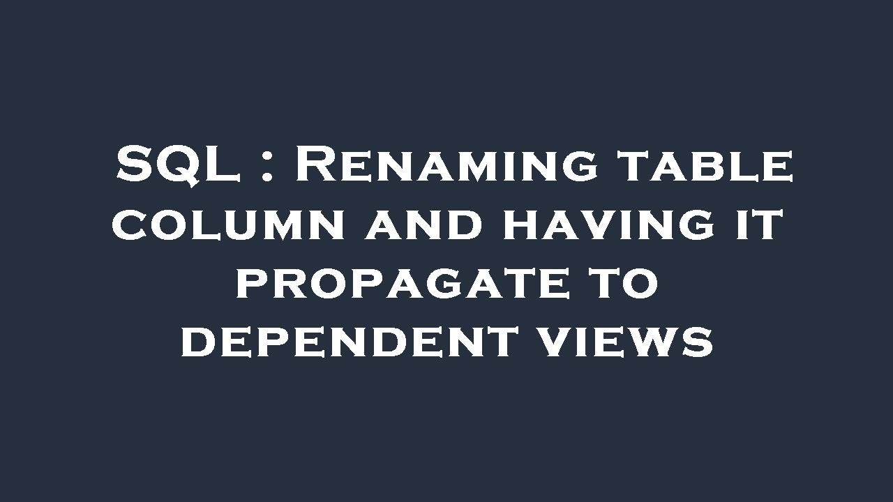 Sql Renaming Table Column And Having It Propagate To Dependent Views Youtube