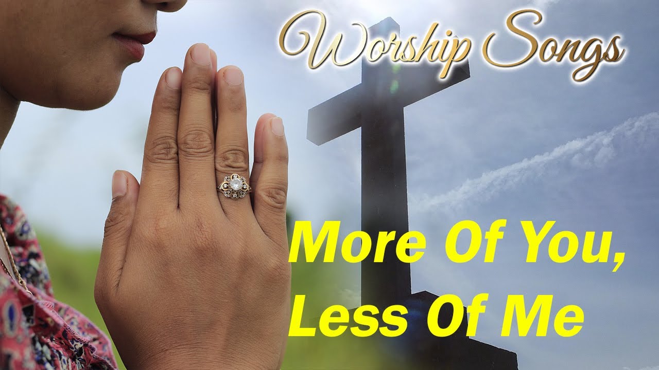 More Of You, Less Of Me - Christian Worship Song (With Lyrics) - YouTube